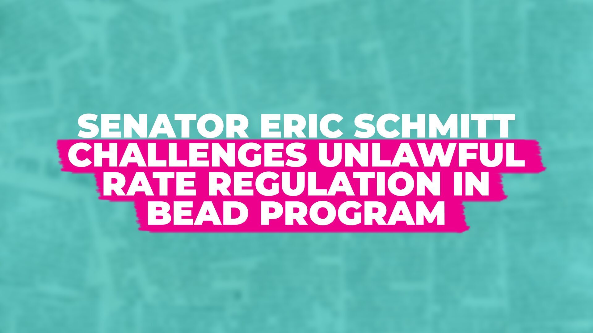 Senator Eric Schmitt Challenges Unlawful Rate Regulation in BEAD ...